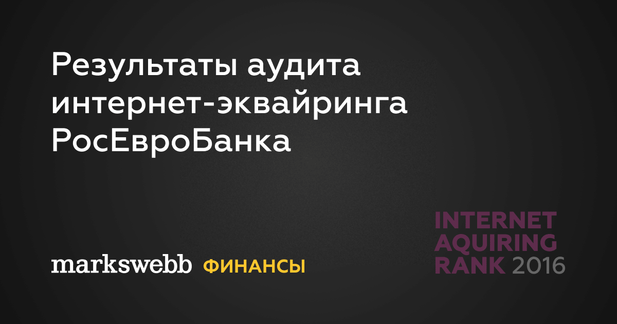 Результаты аудита интернет-эквайринга РосЕвроБанка — Markswebb